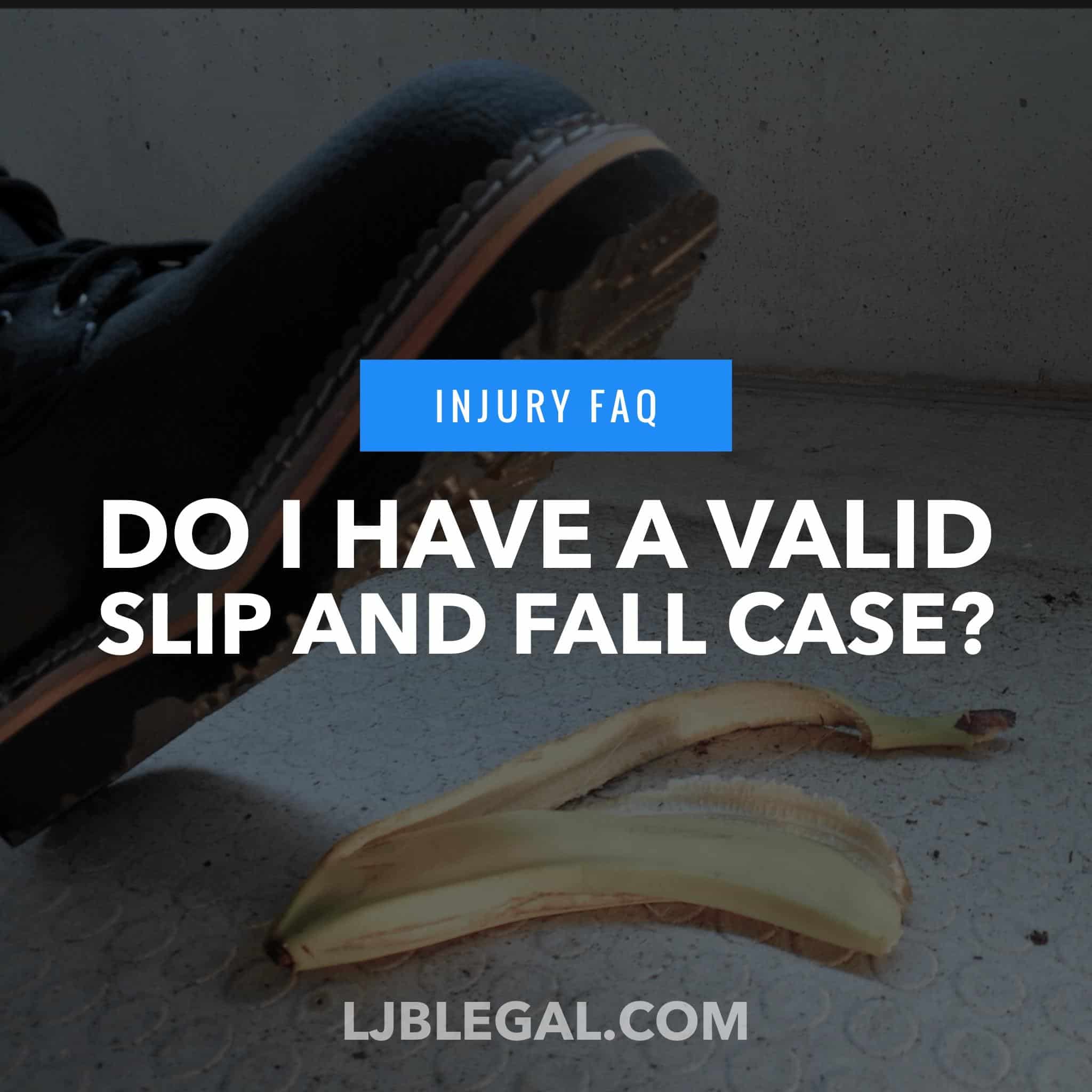 Do I Have a Valid Slip and Fall Case? | No Fees Unless LJB Wins!