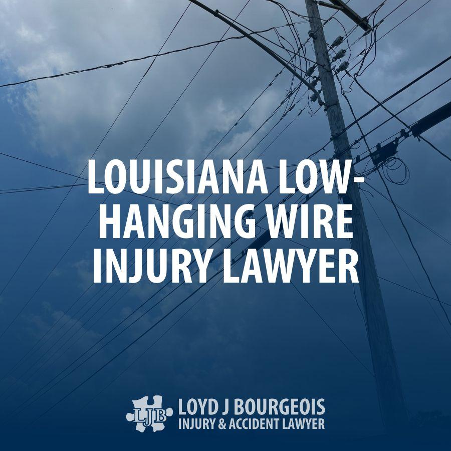 Low-Hanging Wire Injury Lawyer in Louisiana | Loyd J Bourgeois Injury ...